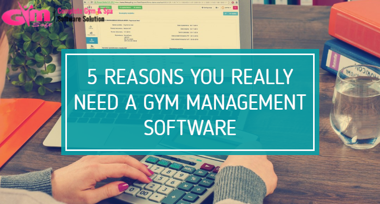 5 REASONS YOU REALLY NEED A GYM MANAGEMENT SOFTWARE